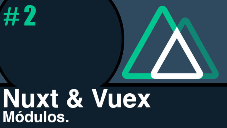 Nuxt & Vuex – Parte 2. Ejemplo de como crear un módulo y utilizarlo desde el componente. – A.Z.Rodin